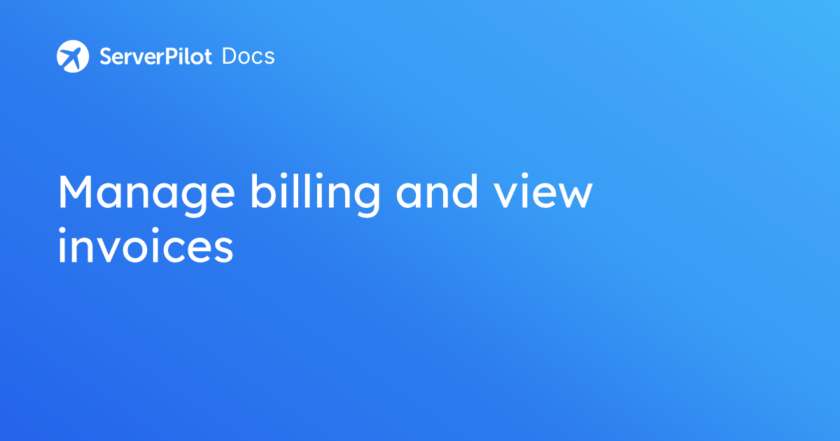 Manage billing and view invoices | ServerPilot Documentation