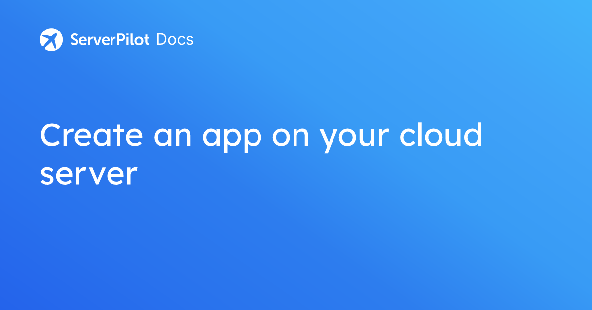 Create an app on your cloud server | ServerPilot Documentation