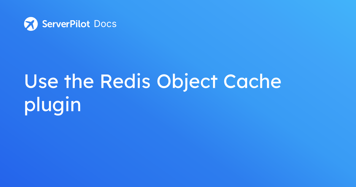 Use the Redis Object Cache plugin | ServerPilot Documentation