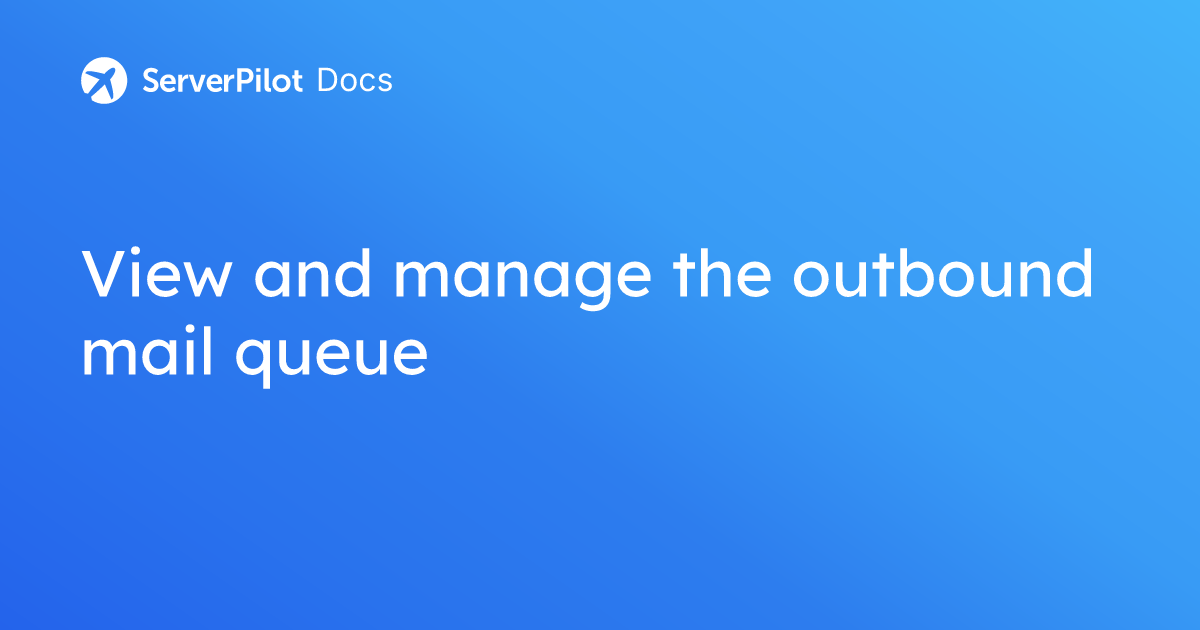 View and manage the outbound mail queue | ServerPilot Documentation