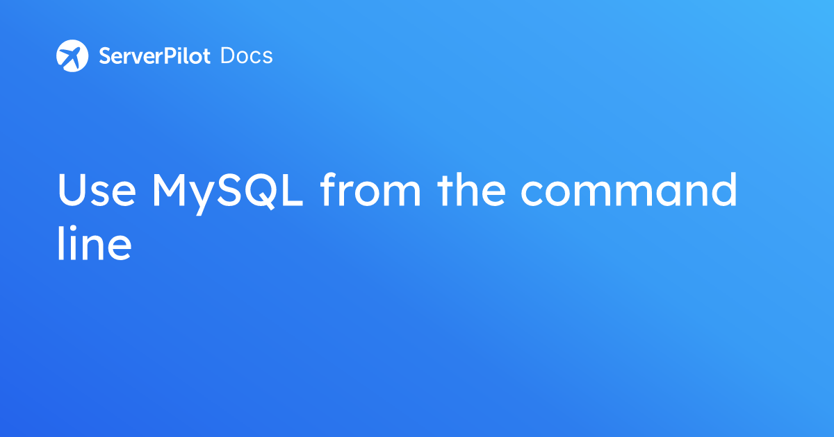 Use Mysql From The Command Line Serverpilot Documentation 4600