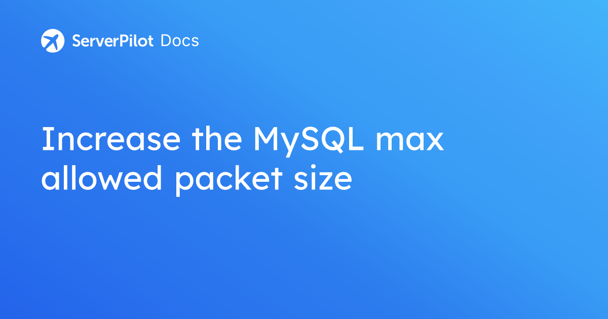 Increase The Mysql Max Allowed Packet Size Serverpilot Documentation