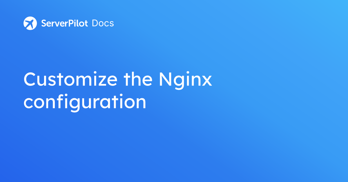 Customize the Nginx configuration | ServerPilot Documentation