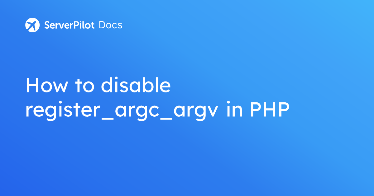 How to disable register_argc_argv in PHP | ServerPilot Documentation