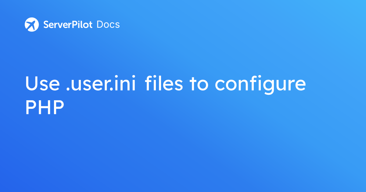 Use .user.ini files to configure PHP | ServerPilot Documentation