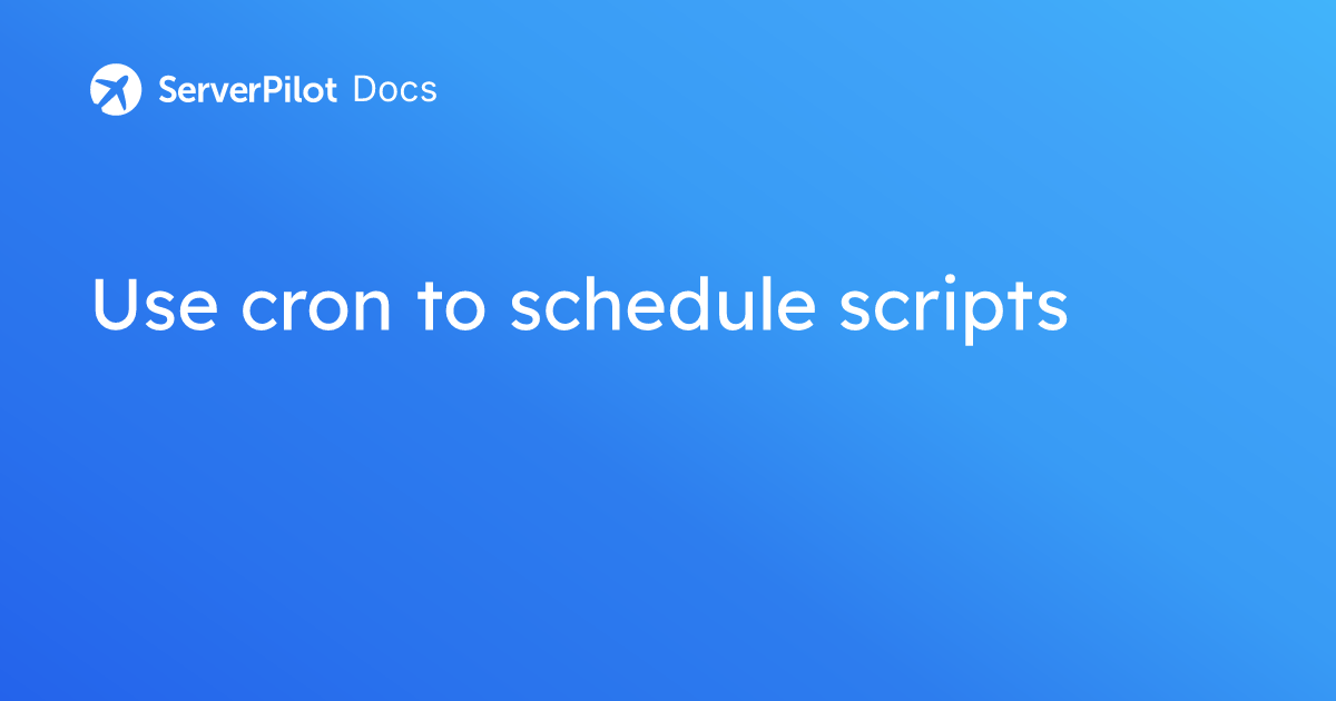 Use Cron To Schedule Scripts Serverpilot Documentation