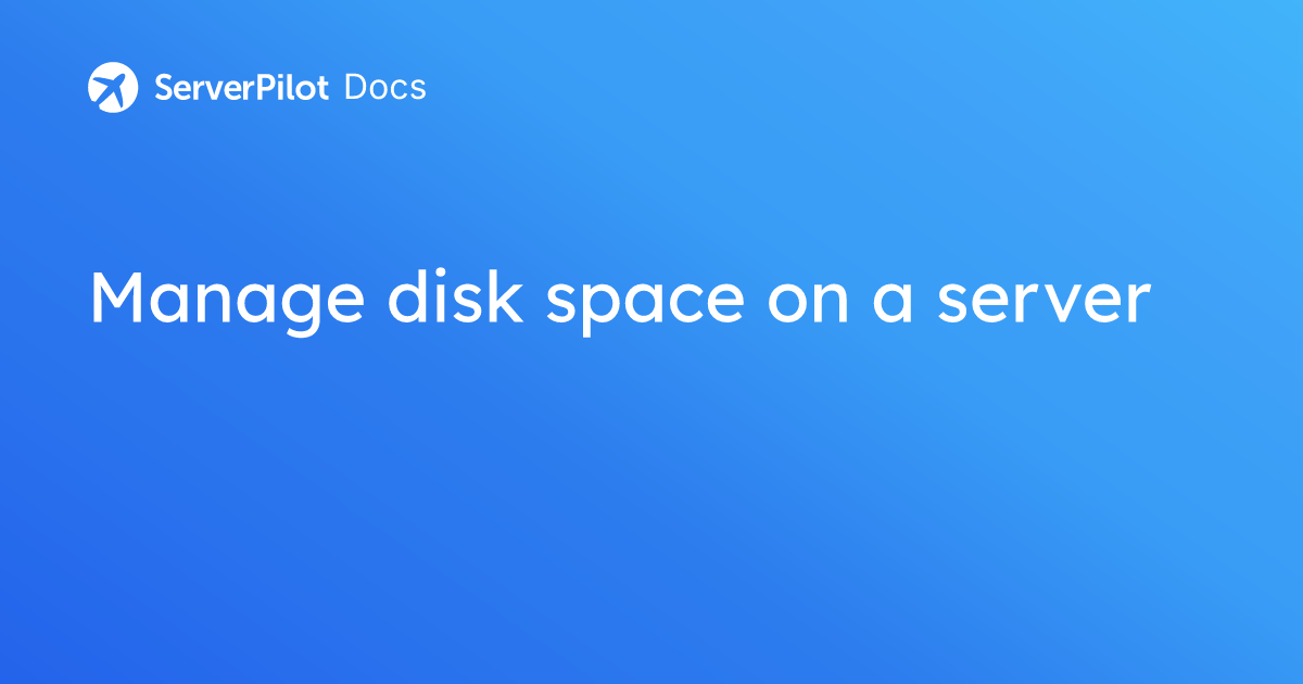 Manage disk space on a server | ServerPilot Documentation