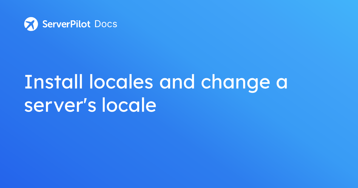 Install locales and change a server's locale | ServerPilot Documentation