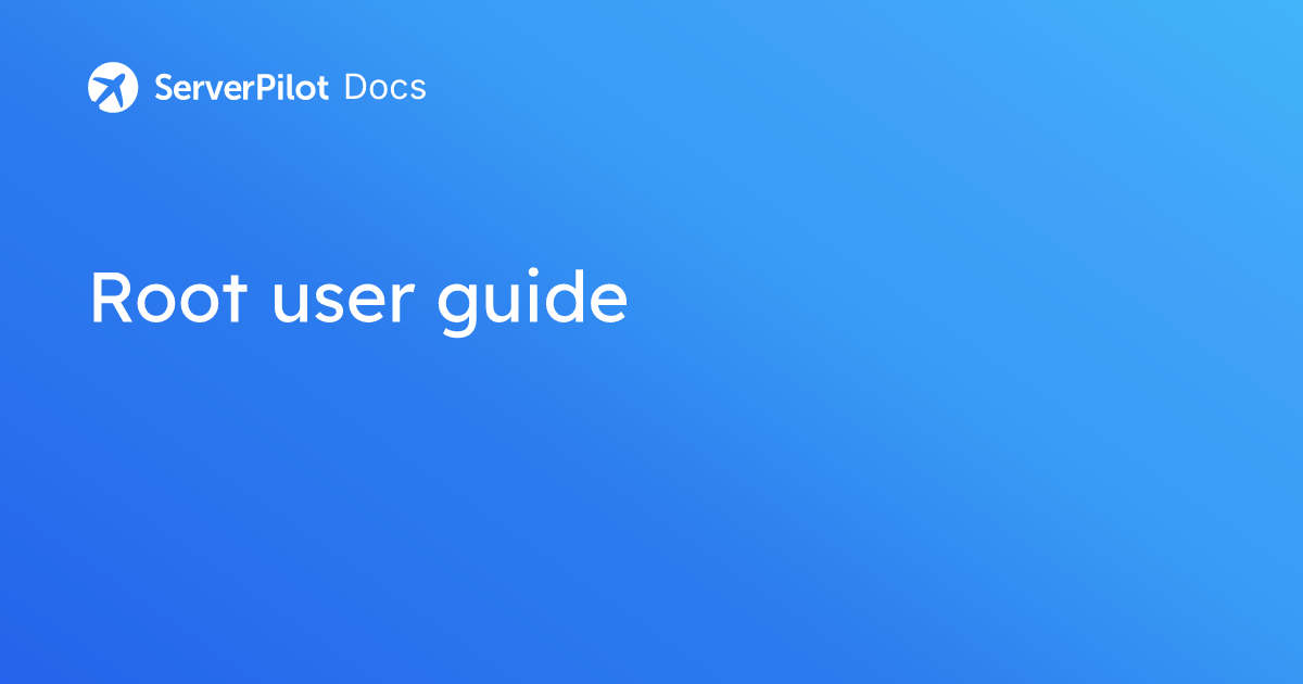 Root user guide | ServerPilot Documentation