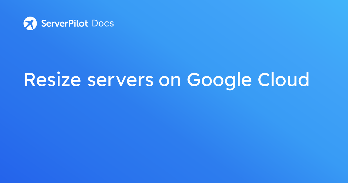 Resize servers on Google Cloud | ServerPilot Documentation
