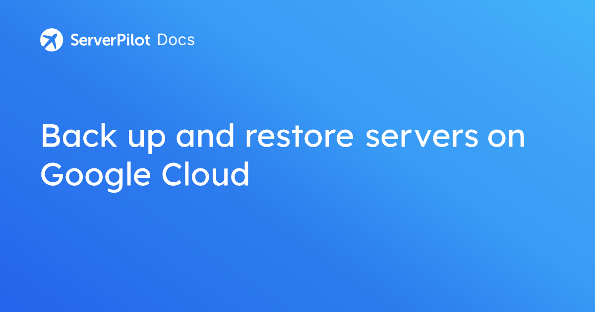Back up and restore servers on Google Cloud | ServerPilot Documentation