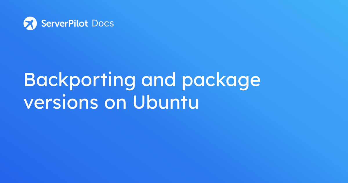 Backporting and package versions on Ubuntu | ServerPilot Documentation