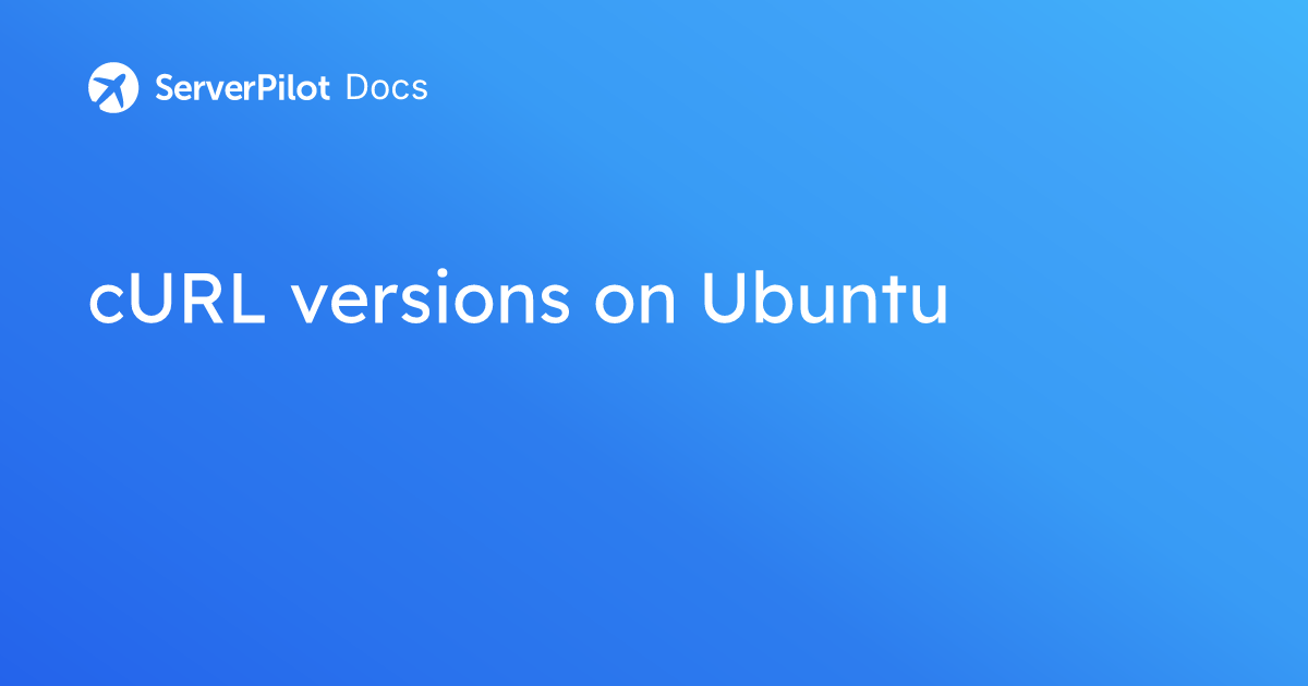 cURL versions on Ubuntu | ServerPilot Documentation